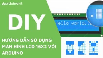 Hướng dẫn sử dụng màn hình LCD 16x2 với Arduino | ARDUINO KIT