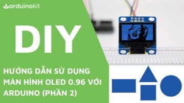 Hướng dẫn sử dụng màn hình OLED 0.96 với Arduino (Phần 2) | ARDUINO KIT